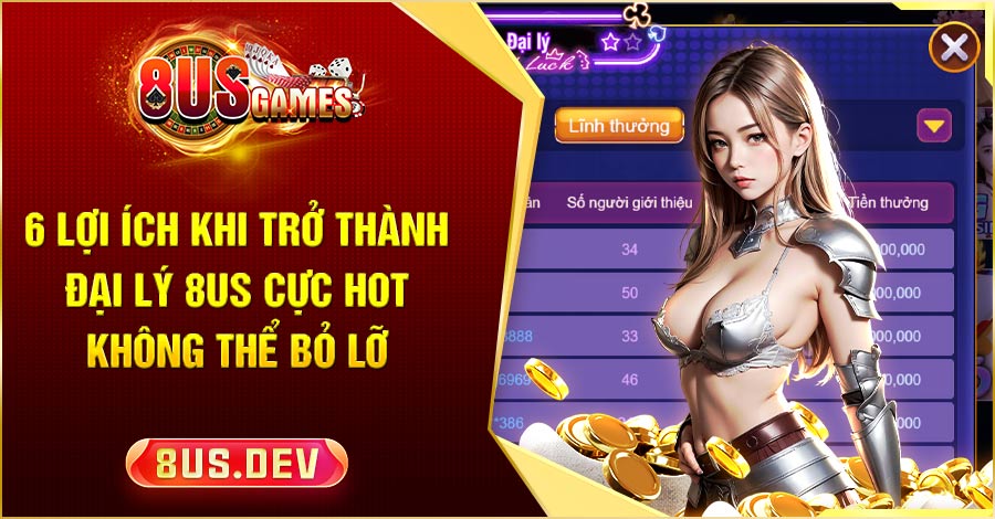 6 Lợi Ích Khi Trở Thành Đại Lý 8US Cực Hot Không Thể Bỏ Lỡ