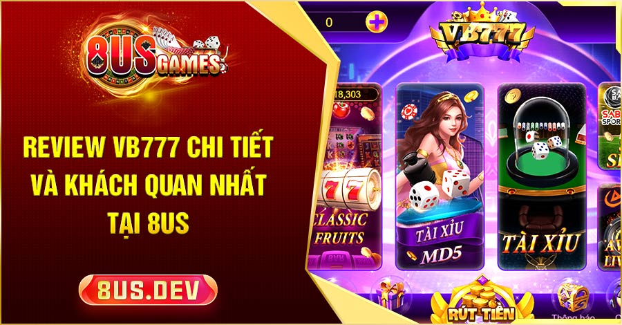 Review VB777 Chi Tiết Và Khách Quan Nhất Cùng 8US